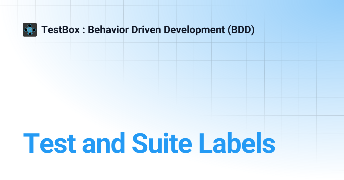 Test and Suite Labels | v4.x | TestBox : Behavior Driven Development (BDD)