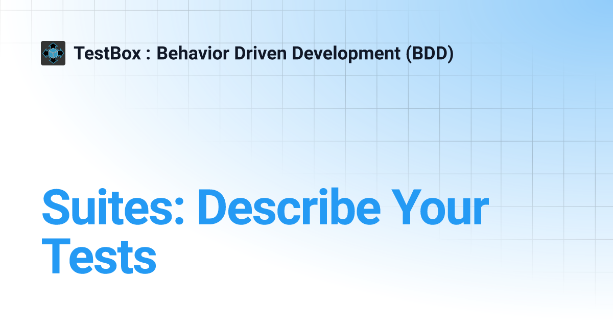 Suites Describe Your Tests Testbox Behavior Driven Development Bdd