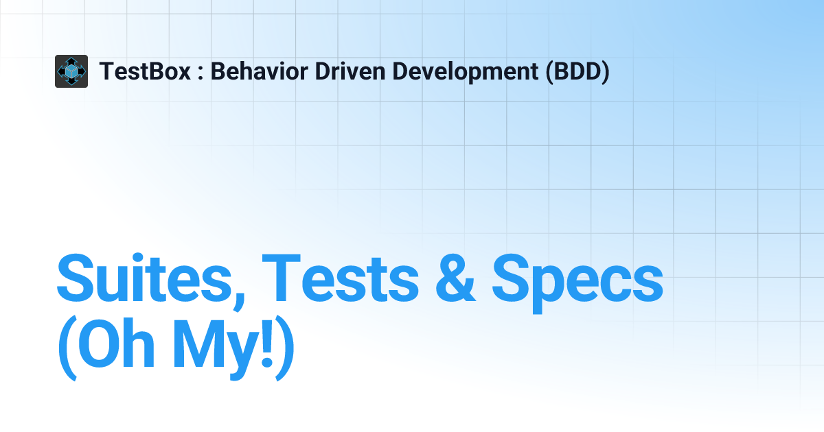 Suites, Tests & Specs (Oh My!) | TestBox : Behavior Driven Development ...