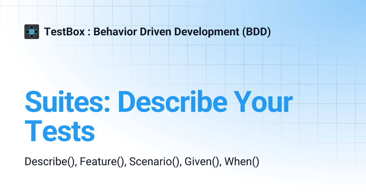 Suites: Describe Your Tests | TestBox : Behavior Driven Development (BDD)