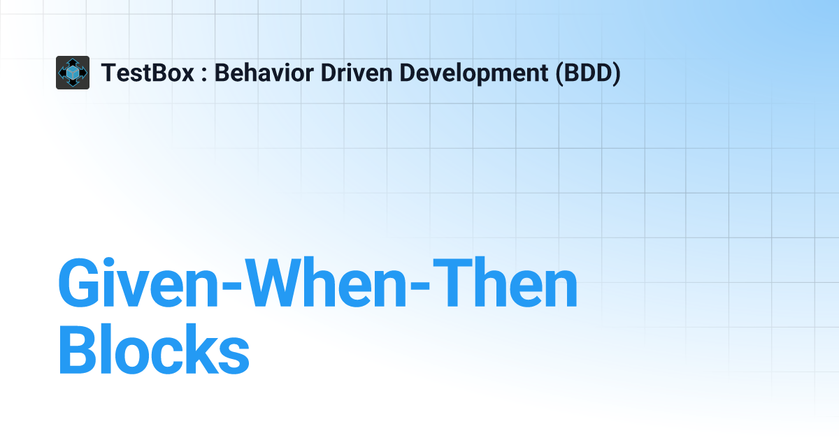 Given-When-Then Blocks | TestBox : Behavior Driven Development (BDD)